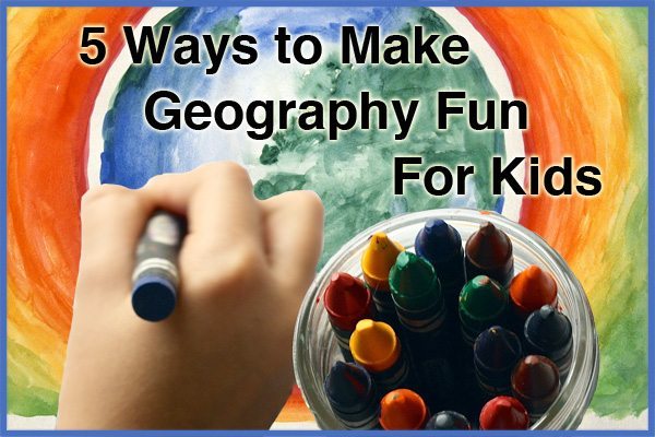 5 Ways to Make Geography Fun for Kids - Hip Homeschool Moms